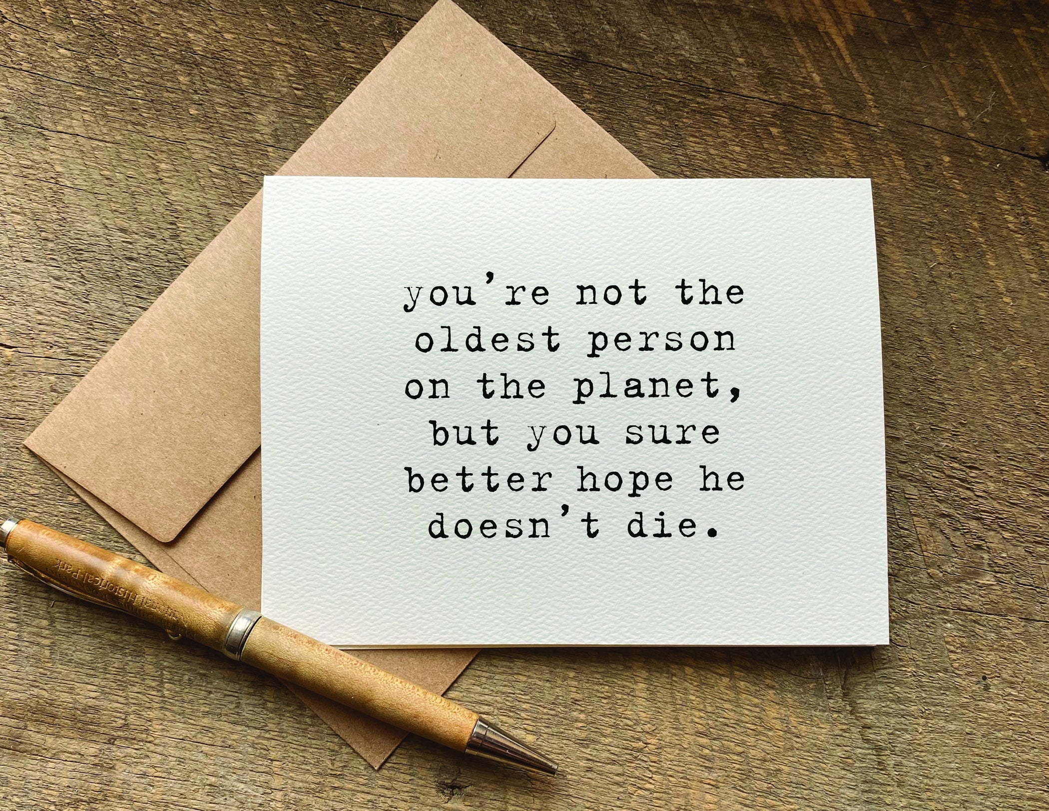 you’re not the oldest person on the planet but you sure better hope he ...